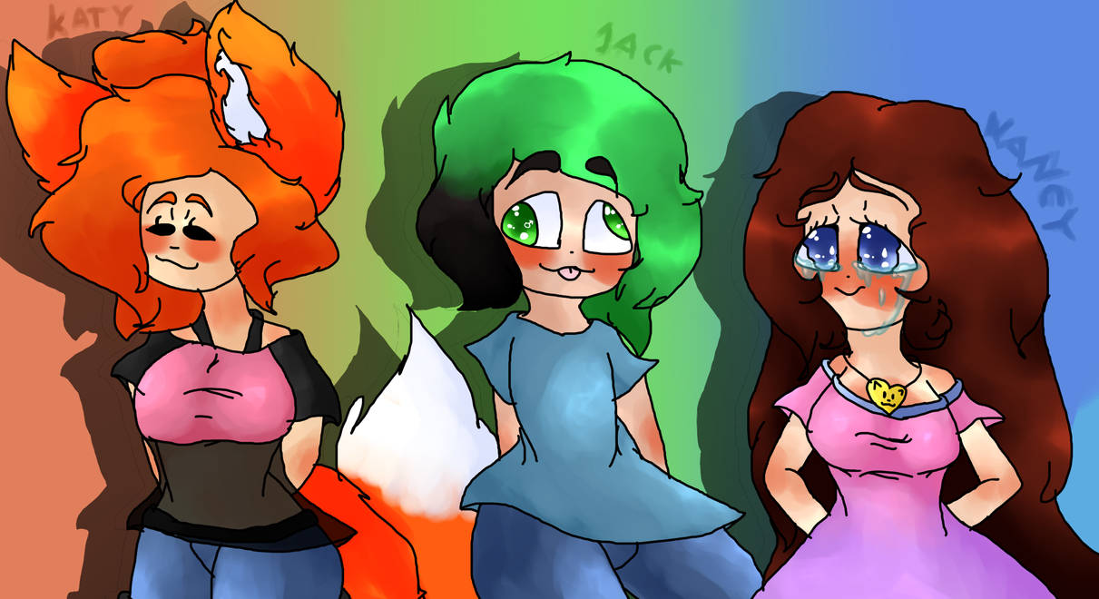 Katy Jack Nancy by galaxysworldcatty on DeviantArt