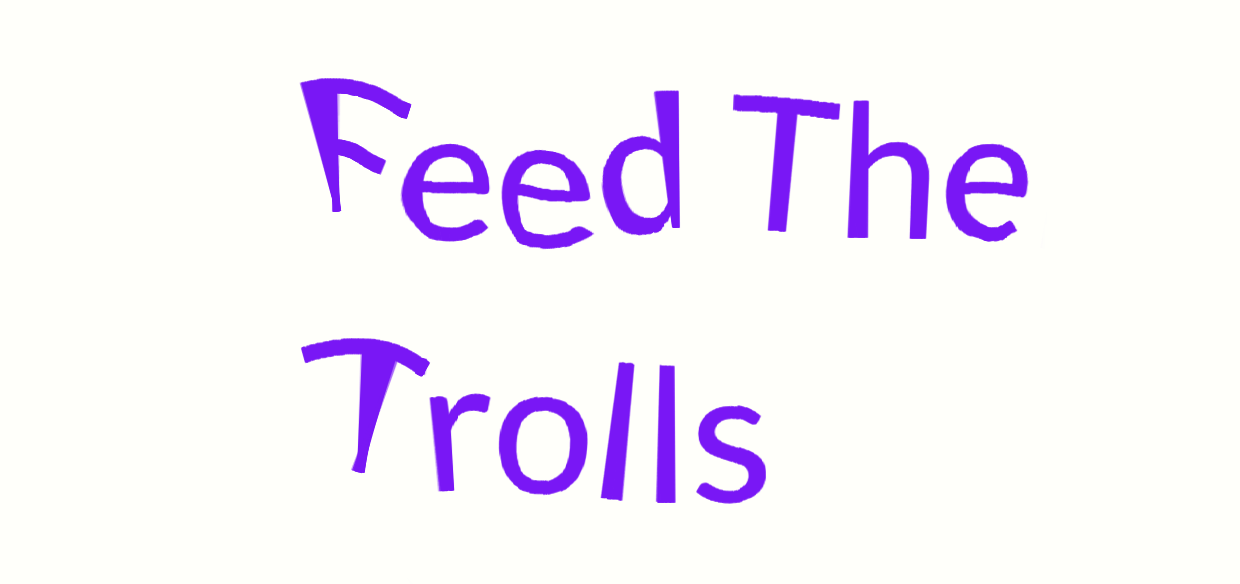 FEED THE TROLLS by ayoowishes123 on DeviantArt