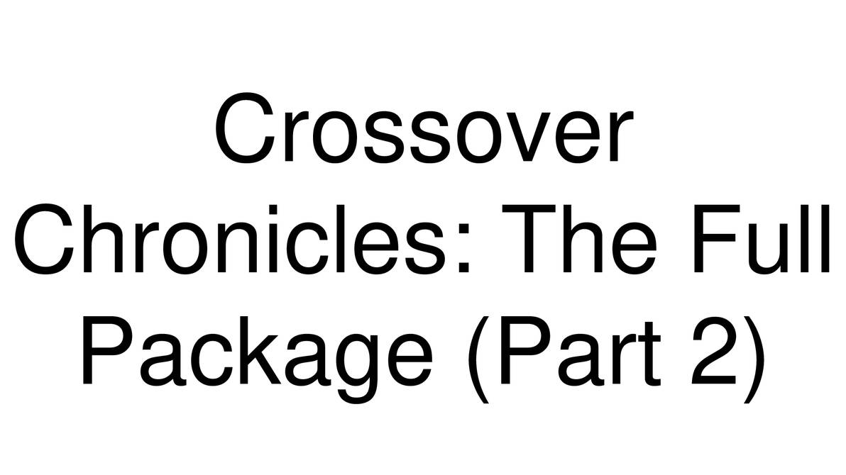 Crossover Chronicles The Full Package (Part 2) by NickPBSKfan on DeviantArt