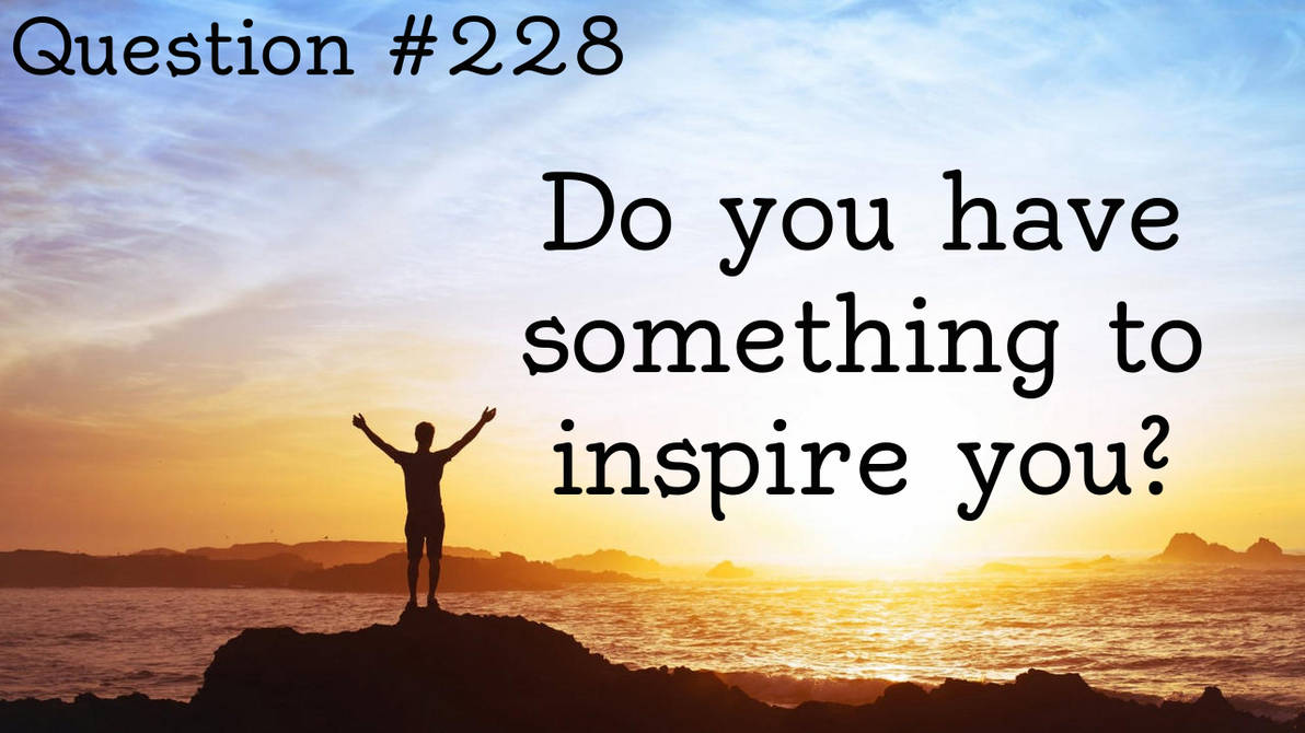Question #228: Do you have something to inspire u? by GumballFan333 on ...