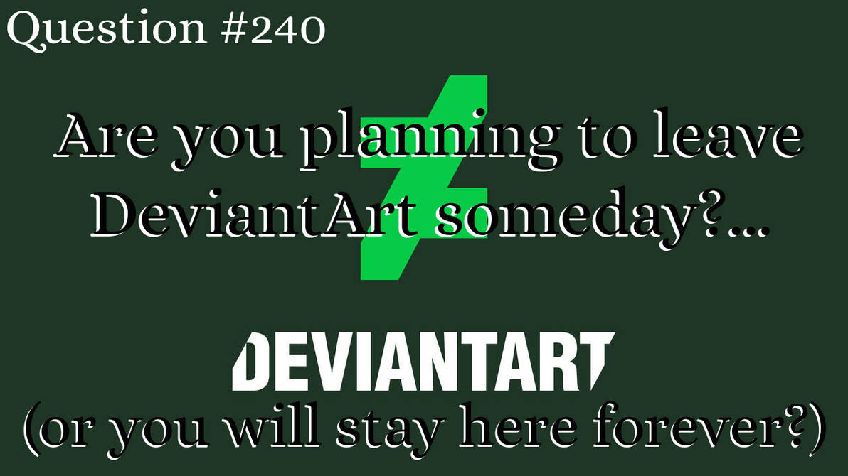 Question #240: Are u planning to leave DeviantArt? by GumballFan333 on ...