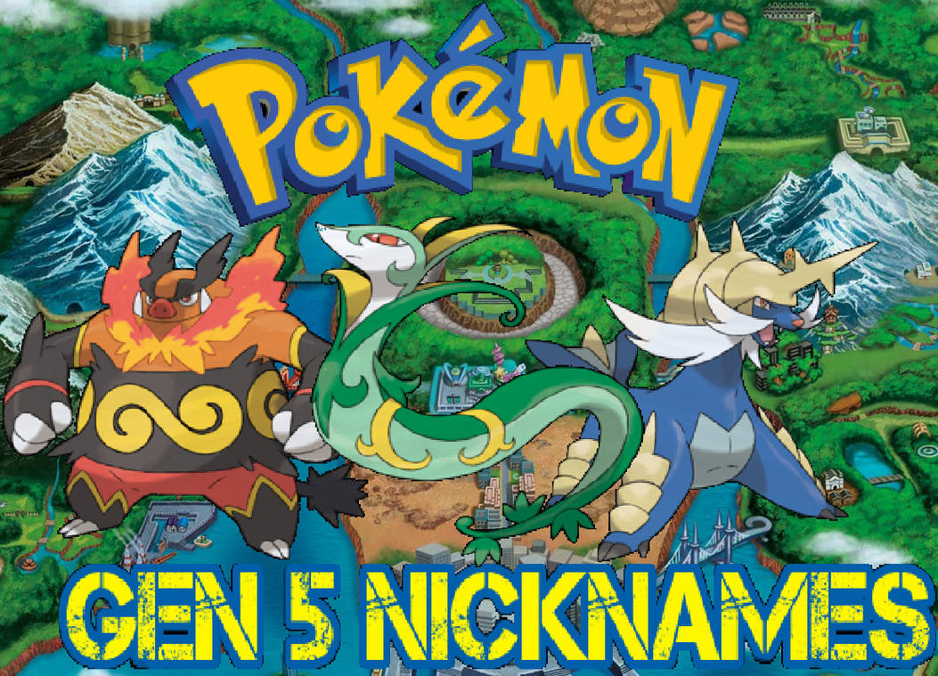 Pokemon Gen 5 Nicknames by KrowBlackburnX20 on DeviantArt