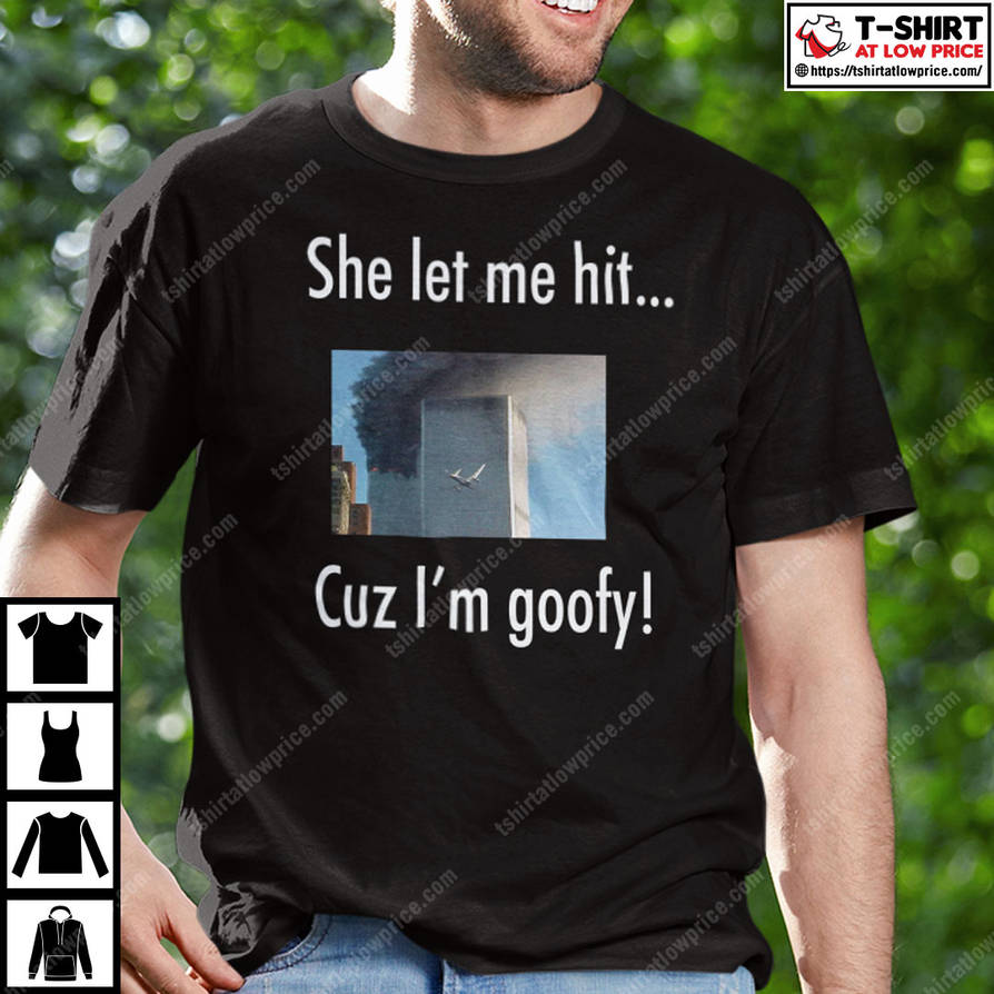 She Let Me Hit Cuz Im Goofy Shirt By Folorida55 On Deviantart