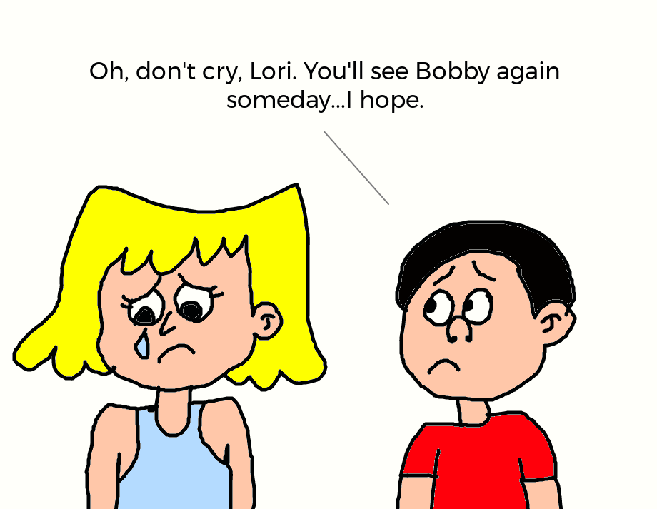 Don't Cry, Lori Loud. Bobby Will Be Back Someday. by MJEGameandComicFan89 on DeviantArt