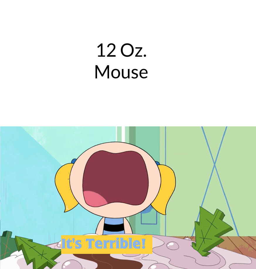 Bubbles dislikes 12 Oz. Mouse by jrg2004 on DeviantArt