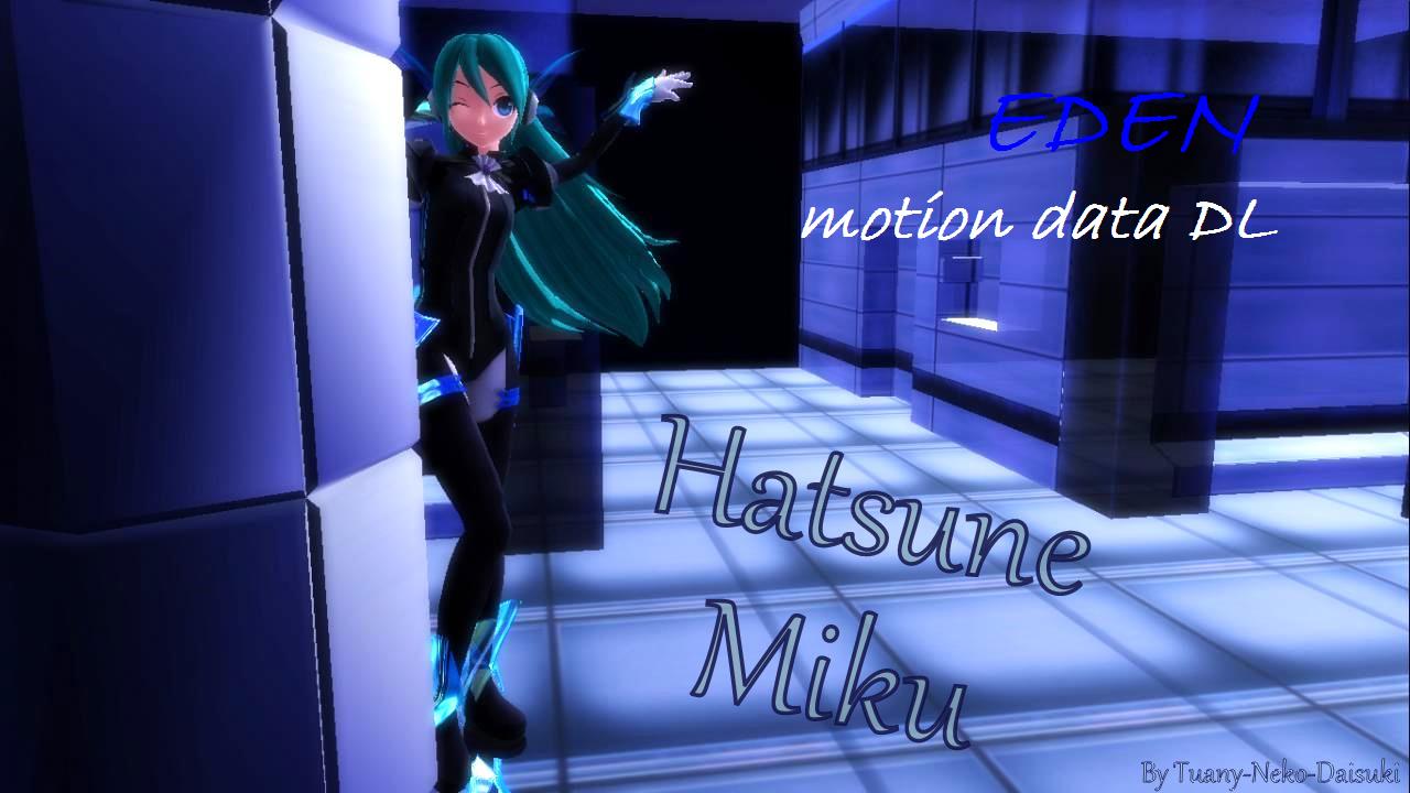 MMD hatsune miku EDEN MOTION DATA DL!! by taigalove on DeviantArt