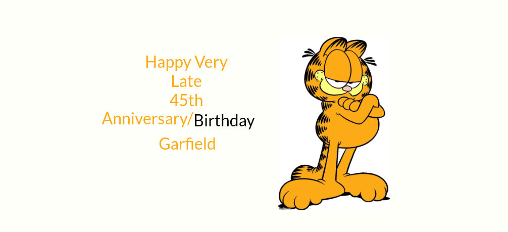 Happy Very Late 45th Anniversary/Birthday Garfield by NeoTheBat100 on ...