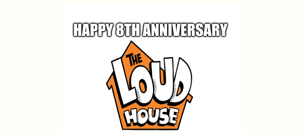 Happy 8th Anniversary Loud House by NeoTurboBat2000 on DeviantArt