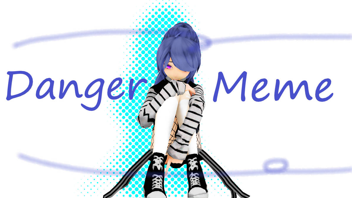 Danger Meme || MMD Motion DL by AnimeFanz16 on DeviantArt