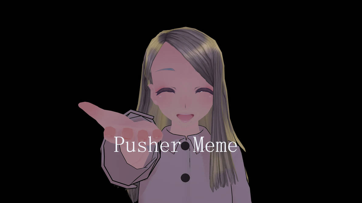 MMD Pusher Meme by Queen4428 on DeviantArt