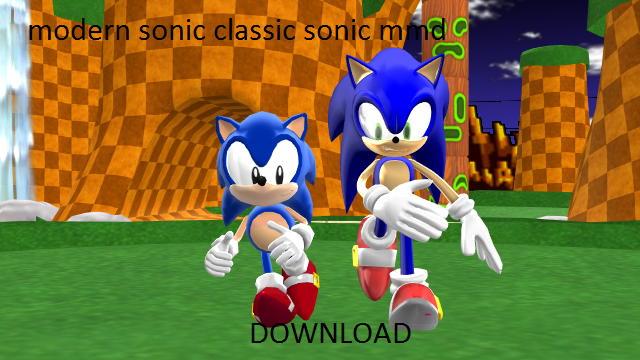 Modern Sonic Classic Sonic Mmd download by pankanellos on DeviantArt