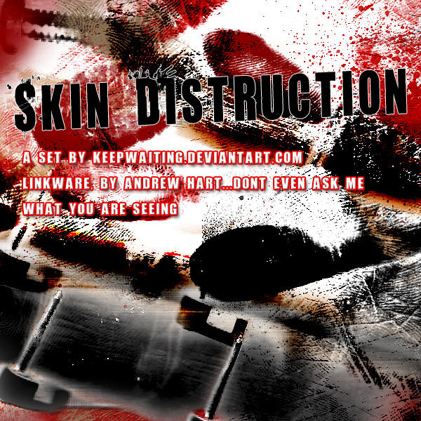 SKIN DISTRUCTION by KeepWaiting on DeviantArt