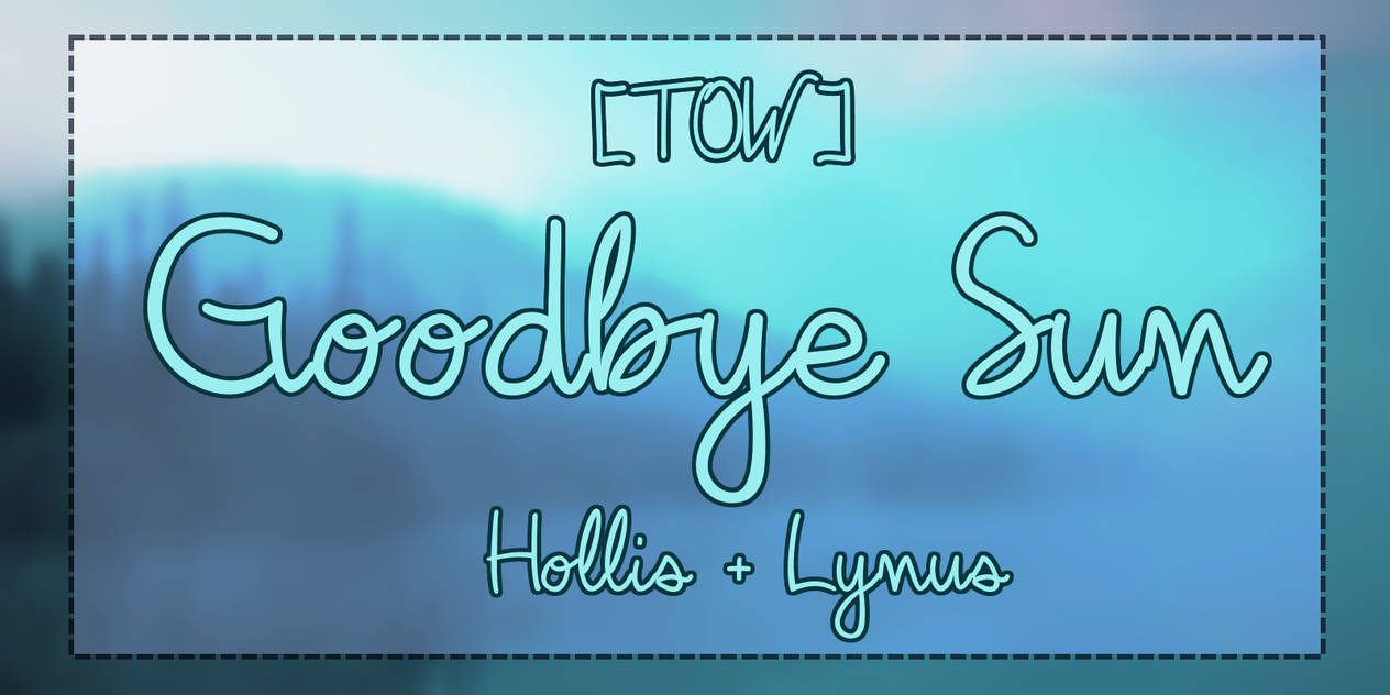 [TOW] Goodbye Sun || Hollis || LIT by sensh-ii on DeviantArt
