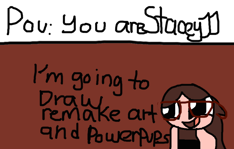 POV: You are Stacey11 (Meme) by Stacey-11 on DeviantArt