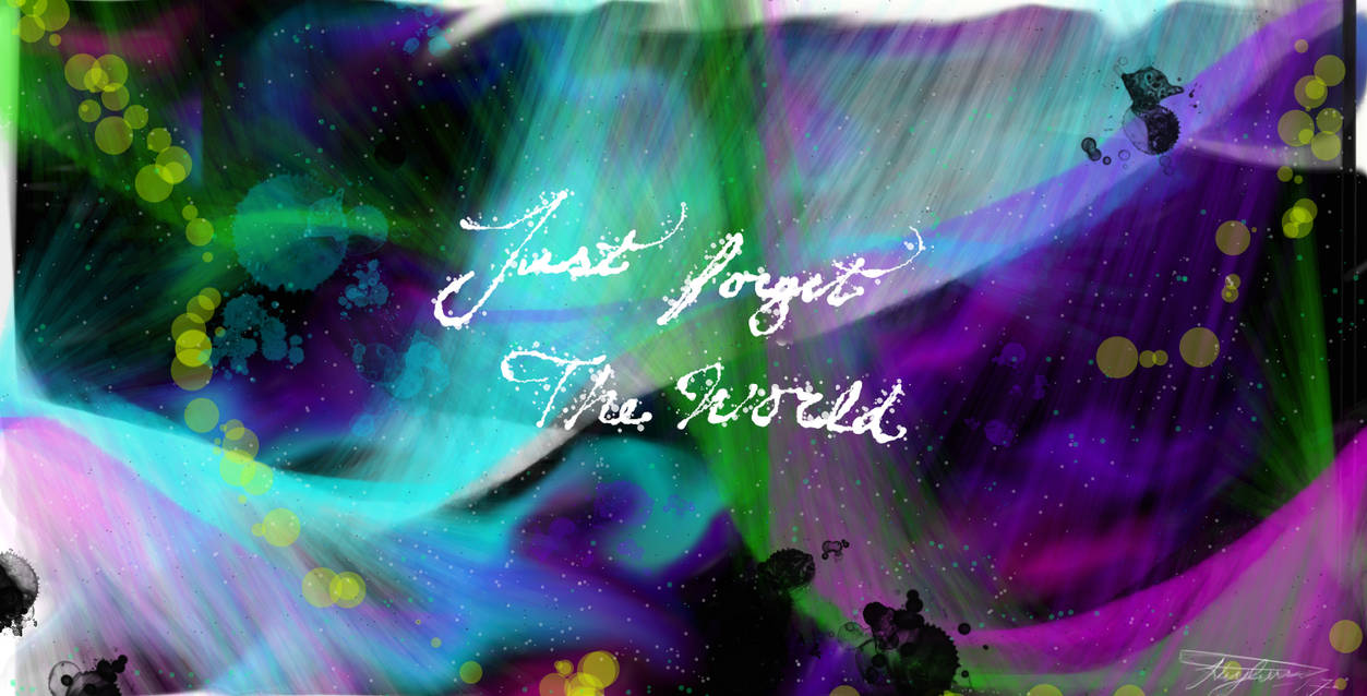 Just Forget The World by DayDreamEilyah on DeviantArt