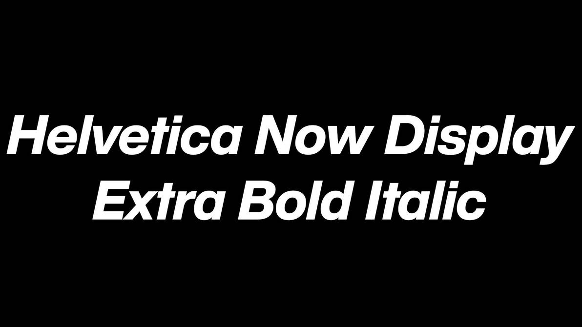 Helvetica Now Display Extra Bold Italic by HammerBro101 on DeviantArt