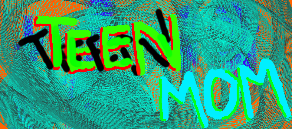 Teen Mom's by chibuz on DeviantArt