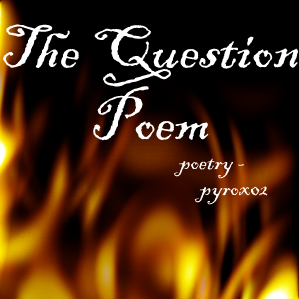 The Question Poem by pyrox02 on DeviantArt