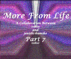 More From Life: Pt. 7 -Collab- by Zekio on DeviantArt